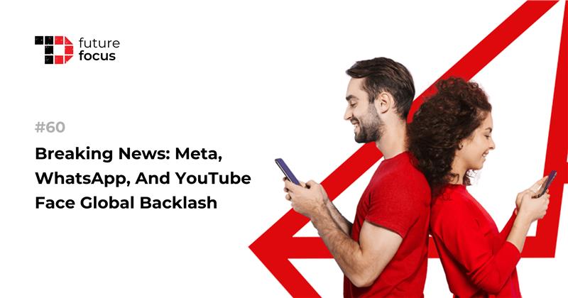 Breaking: Meta, WhatsApp, And YouTube Face Backlash - TechDogs